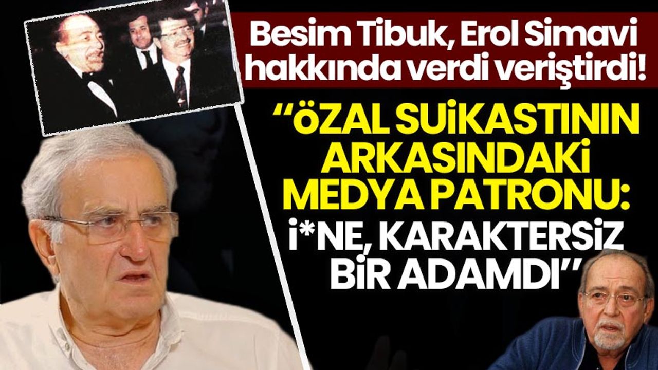 Besim Tibuk, Erol Simavi hakkında verdi veriştirdi! - Habervakti, son ...