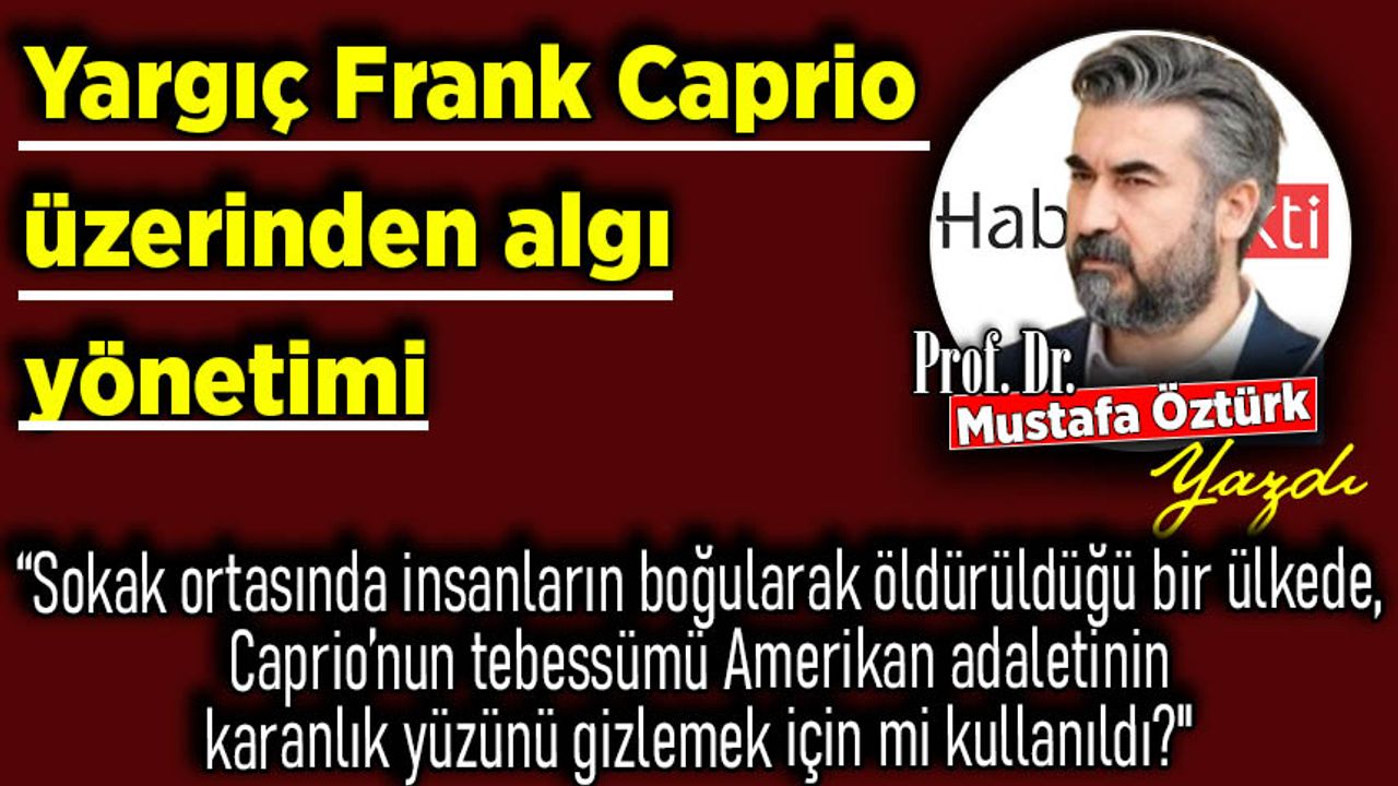 Prof. Dr. Mustafa Öztürk yazdı: Yargıç Frank Caprio üzerinden algı ...