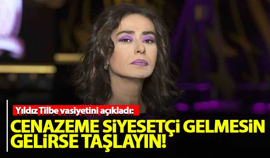 Yıldız Tilbe vasiyetini açıkladı: Cenazemde siyasetçi istemiyorum ...
