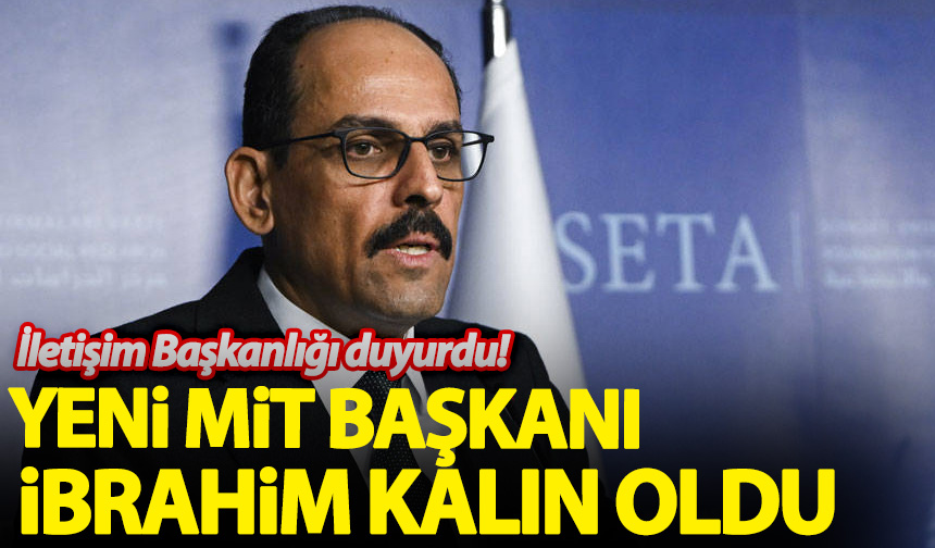 İletişim Başkanlığı duyurdu! MİT Başkanlığına İbrahim Kalın atandı ...