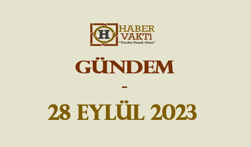 GÜNDEM / 28 Eylül 2023 - Habervakti, son dakika haber, haber, güncel haberler, gazeteler