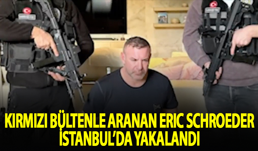 Kırmızı bültenle aranan Eric Schroeder, İstanbul'da yakalandı - Habervakti, son dakika haber ...