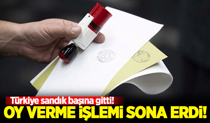 Sandıklar kapandı! Tüm Türkiye'de oy verme işlemi sona erdi ...