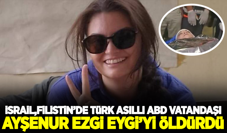 Katil İsrail askerleri Nablus'ta Ayşenur Ezgi Eygi’yi öldürdü ...