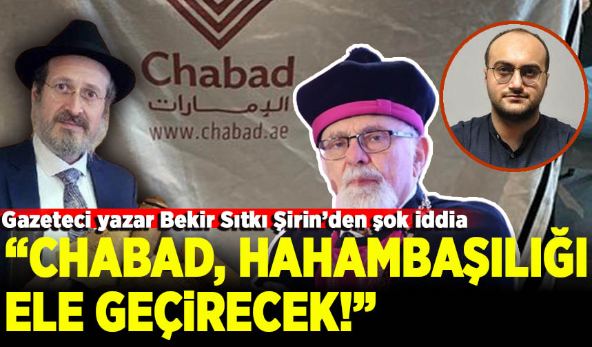 Bekir Sıtkı Şirin yazdı: Habat, Hahambaşılığı ele geçirecek ...