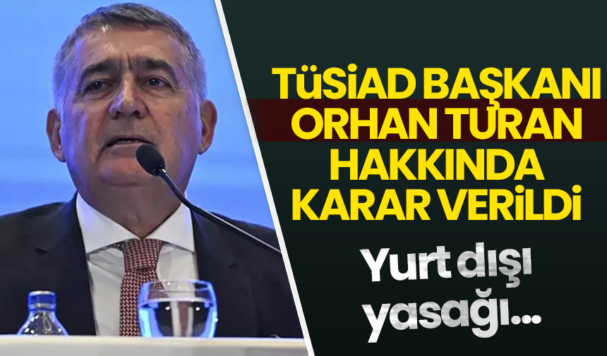 TÜSİAD Başkanı Orhan Turan hakkında karar verildi! - Habervakti, son dakika haber, haber, güncel ...