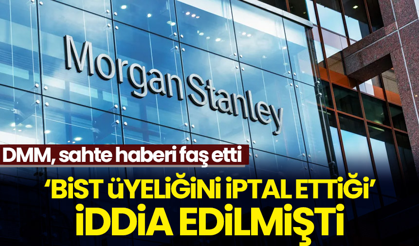 'Morgan Stanley, Borsa İstanbul'dan çekildi' yalanı faş edildi ...