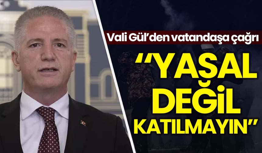 Vali Gül'den vatandaşlara çağrı: Yasal değil, katılmayın - Habervakti ...