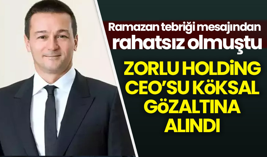 Zorlu Holding CEO'su Cem Köksal gözaltına alındı - Habervakti, son ...