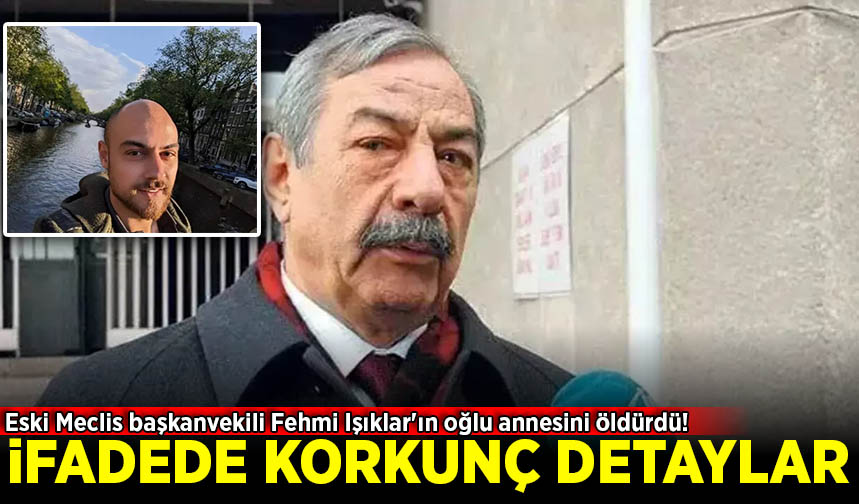 Eski Meclis başkanvekili Fehmi Işıklar'ın oğlu annesini öldürdü ...