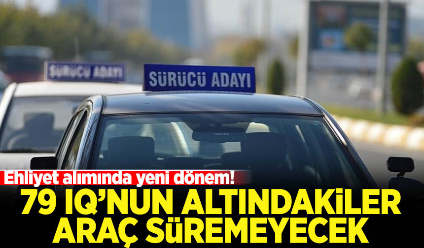 Ehliyet alımında yeni dönem! 79 IQ'nun altındakiler araç süremeyecek ...
