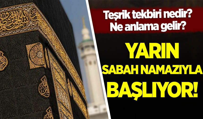 Teşrik Tekbirleri nedir, ne zaman başlar? Kurban Bayramı öncesi merak edilen uygulamanın anlamı ...